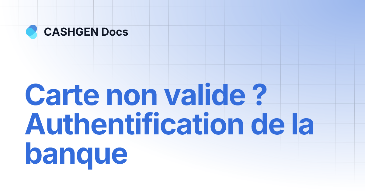 Carte non valide ? Authentification de la banque | CASHGEN Docs